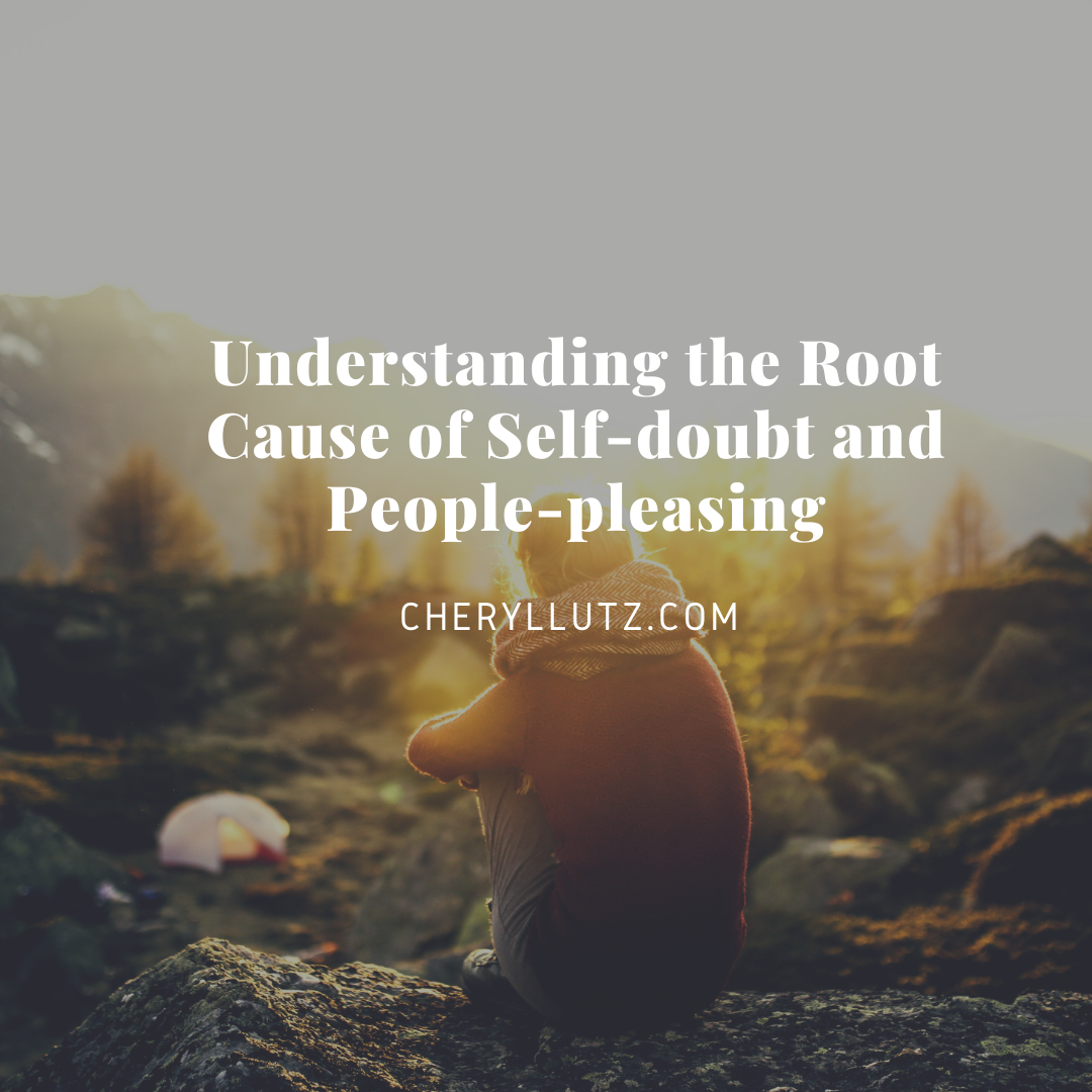 Understanding the Root Cause of Self-doubt and People-pleasing | Cheryl Lutz